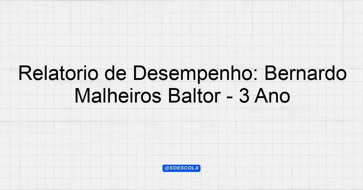 Relatório de Desempenho: Bernardo Malheiros Baltor - 3º Ano ...